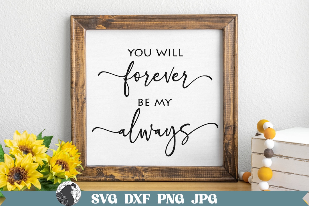 You Will Forever Be My Always SVG, Romantic Quote, Wedding Sign SVG ...