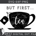 Svg Files, but First Tea Svg, Tea Svg, Tea Cup Svg, Kitchen Svg, Cut ...