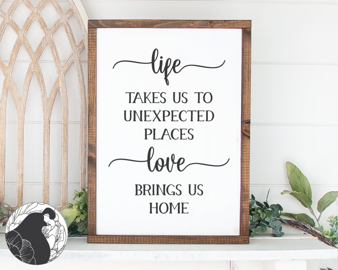 Life Takes Us to Unexpected Places Love Brings Us Home Svg, Family Svg ...