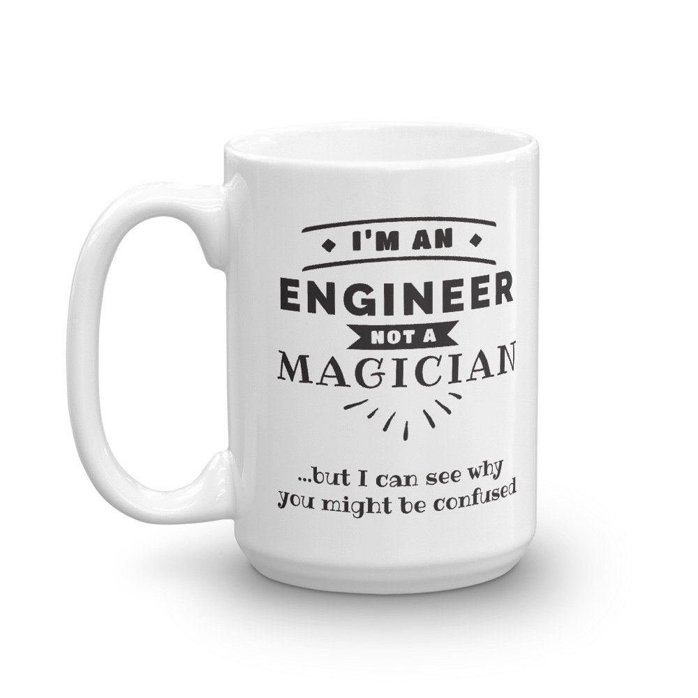 I'm an Engineer Not a Magician ...but I Can See Why You Might Be ...