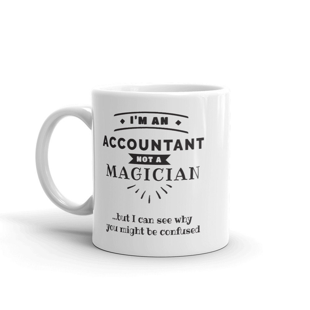 I'm an Accountant Not a Magician ...but I Can See Why You Might Be ...