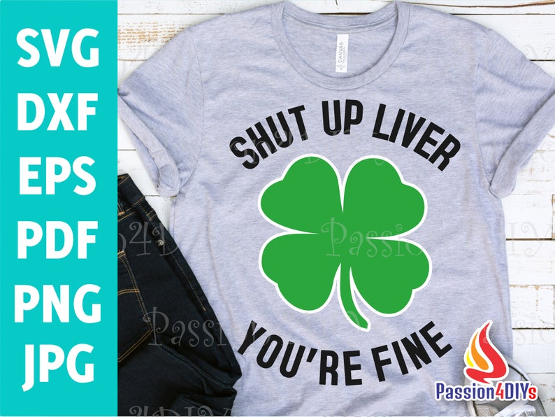 Shut Up Liver Youre Fine Svg Funny St Patricks Day Svg Etsy