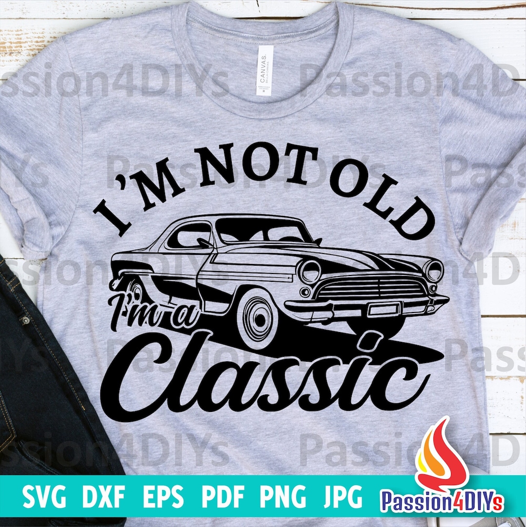 I'm Not Old I'm A Classic Birthday Svg, Classic Car Father Gift, PNG ...