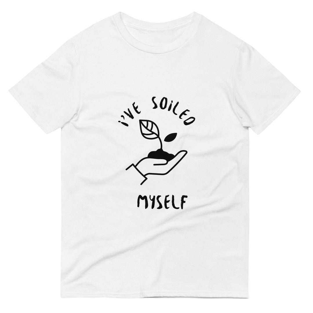 I've Soiled Myself Shirt Garden / Farming - Etsy
