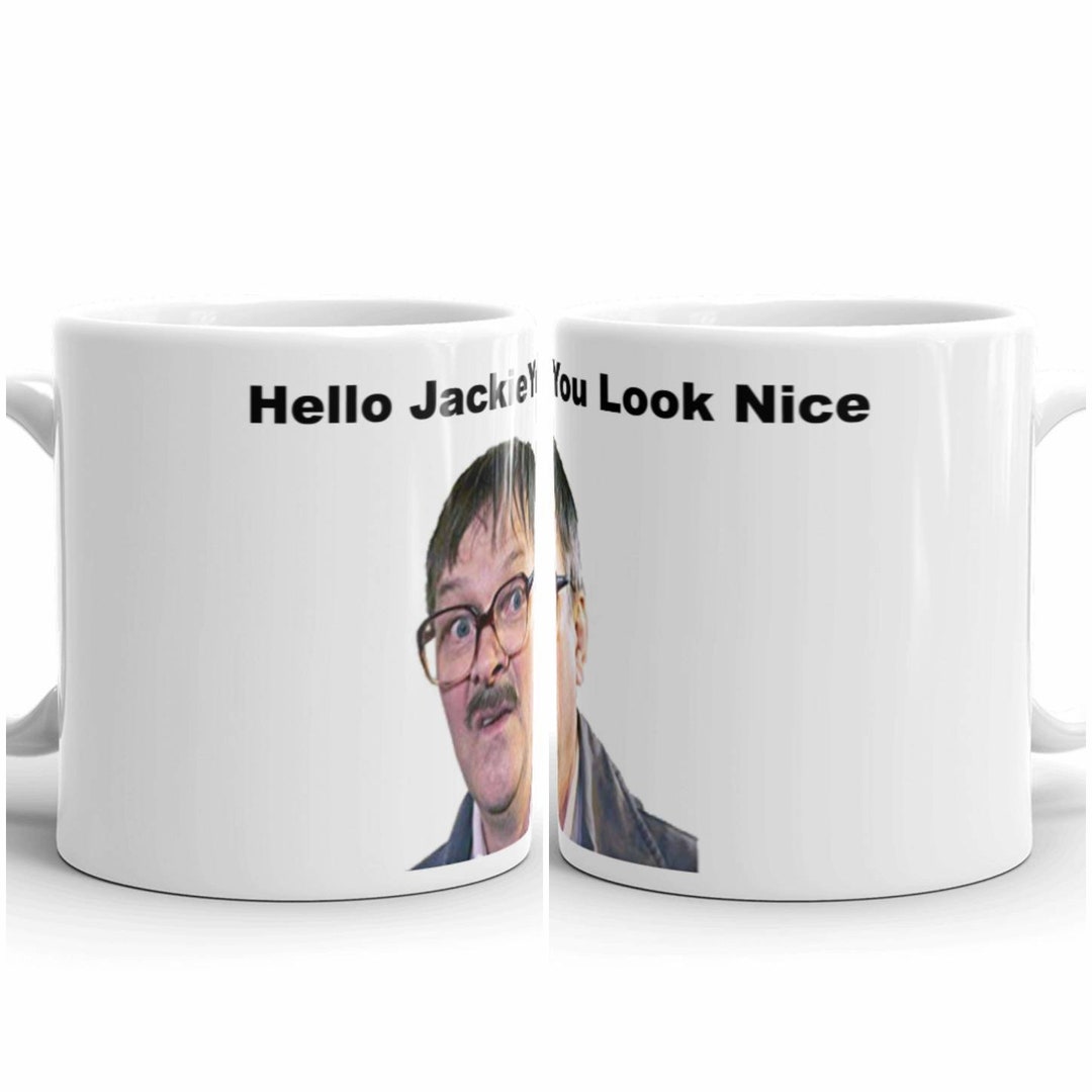 Hello Jackie You Look Nice Jim Friday Night Dinner Mug - Etsy UK