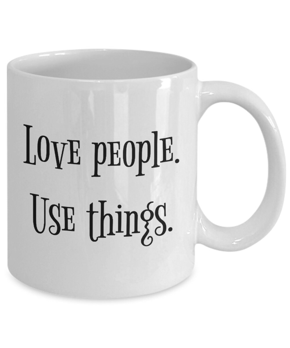 Coffee Mugs With Sayings Love People Use Things Life Wisdom - Etsy