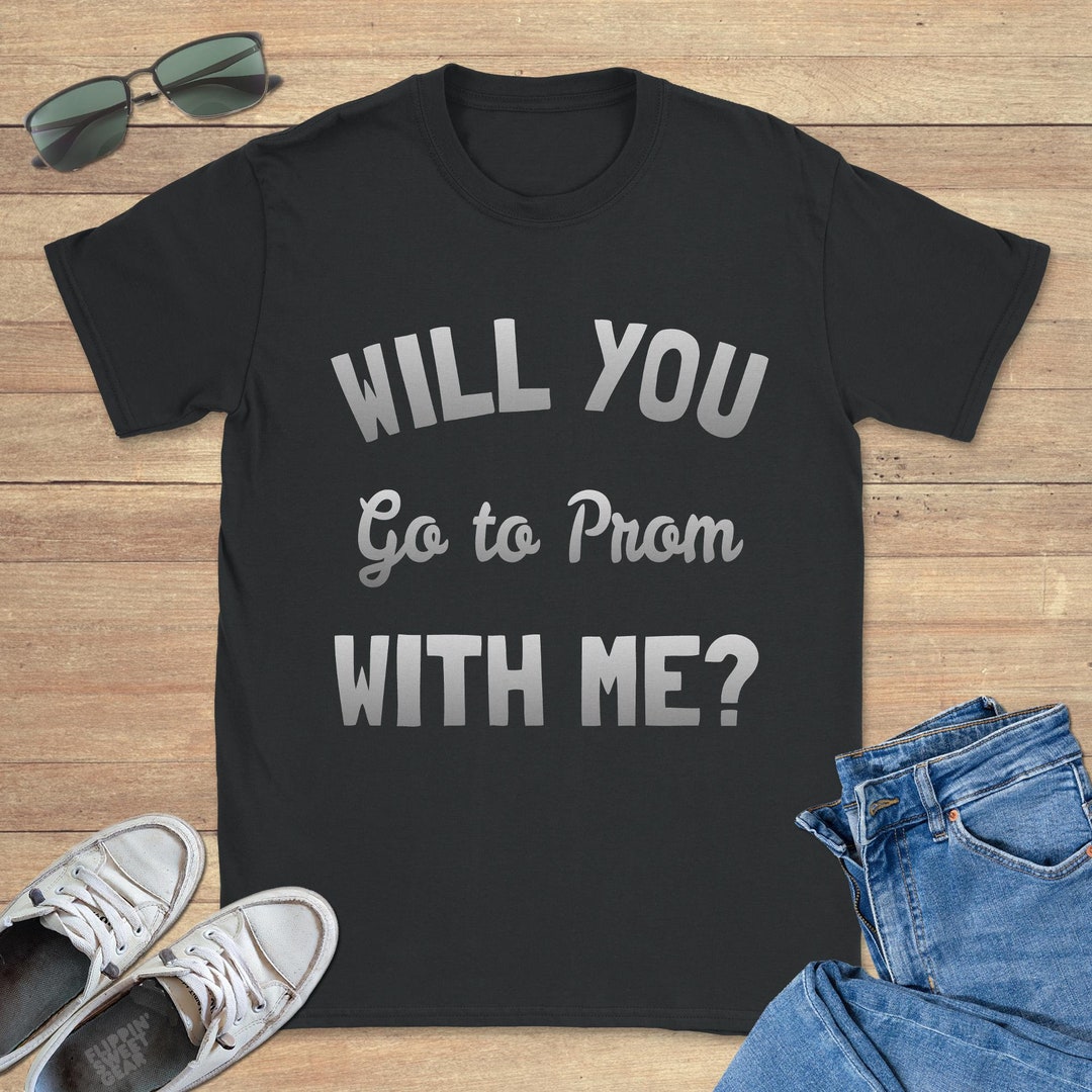Will You Go to Prom With Me Graphic Tee Shirt, Funny Sweatshirt, Cool ...