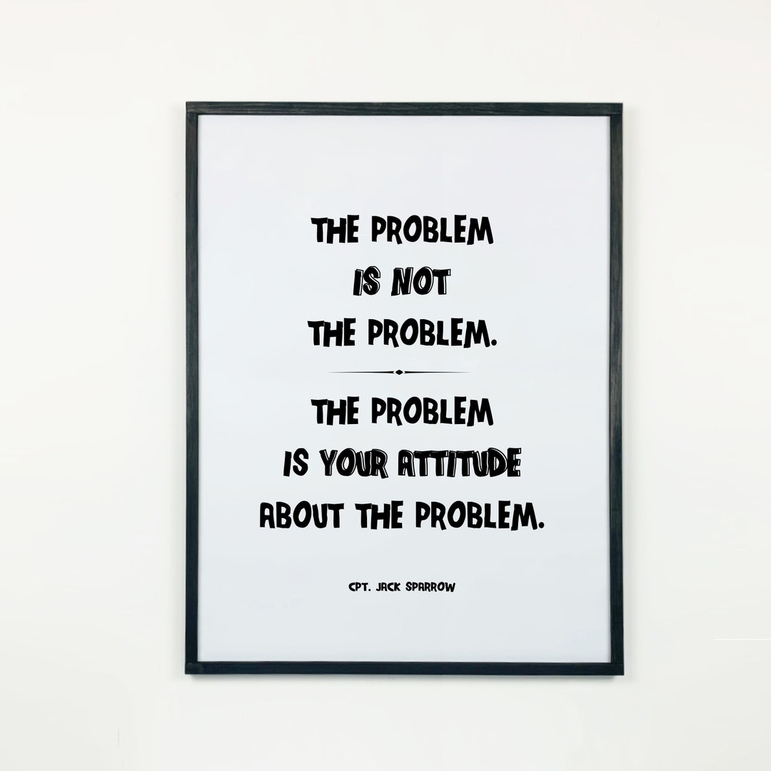 The Problem is Not the Problem. the Problem is Your Attitude About the ...