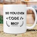Computer Programmer Gifts. Do You Even Code Bro. Nerdy Programming Coffee Mug. Gift Idea for ...