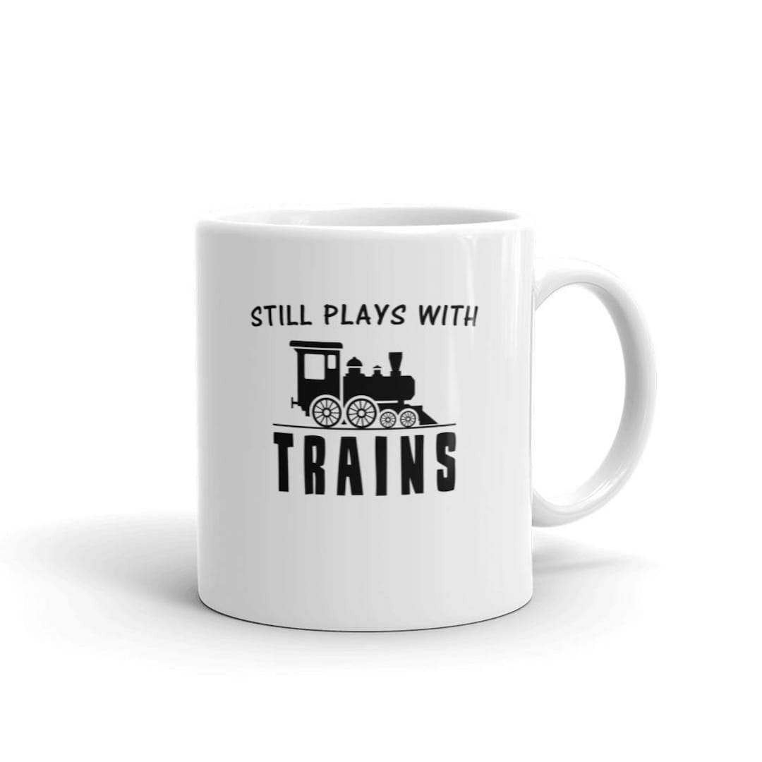 Funny Train and Locomotive Mug, Still Plays With Trains - Etsy