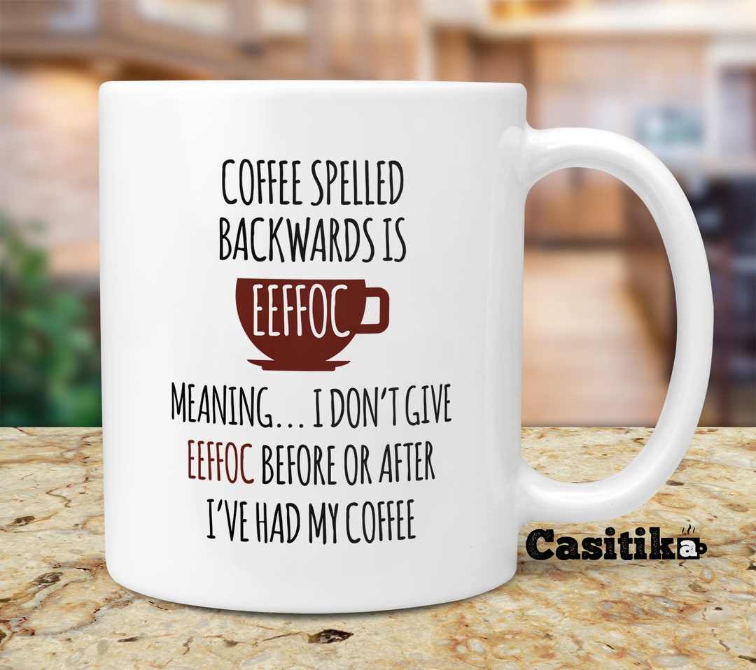 Coffee Spelled Backwards is Eeffoc. Funny Sarcasm Mug. Gift Idea for a ...