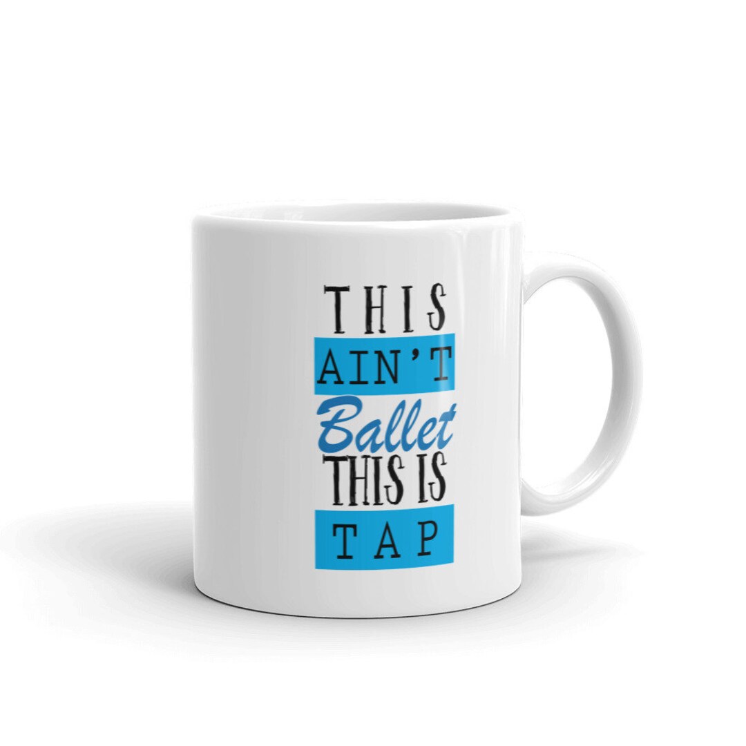 Funny Tap Dance Teacher Coffee Mug: This Ain't Ballet - Etsy