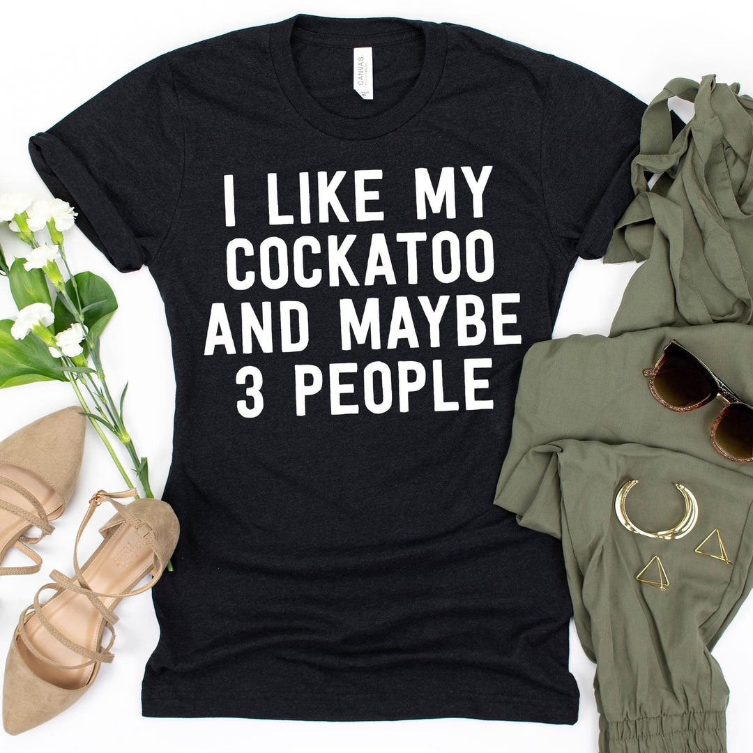 I Like My Goffin's Cockatoo and Maybe 3 People T-shirt / Cockatoo Shirt ...