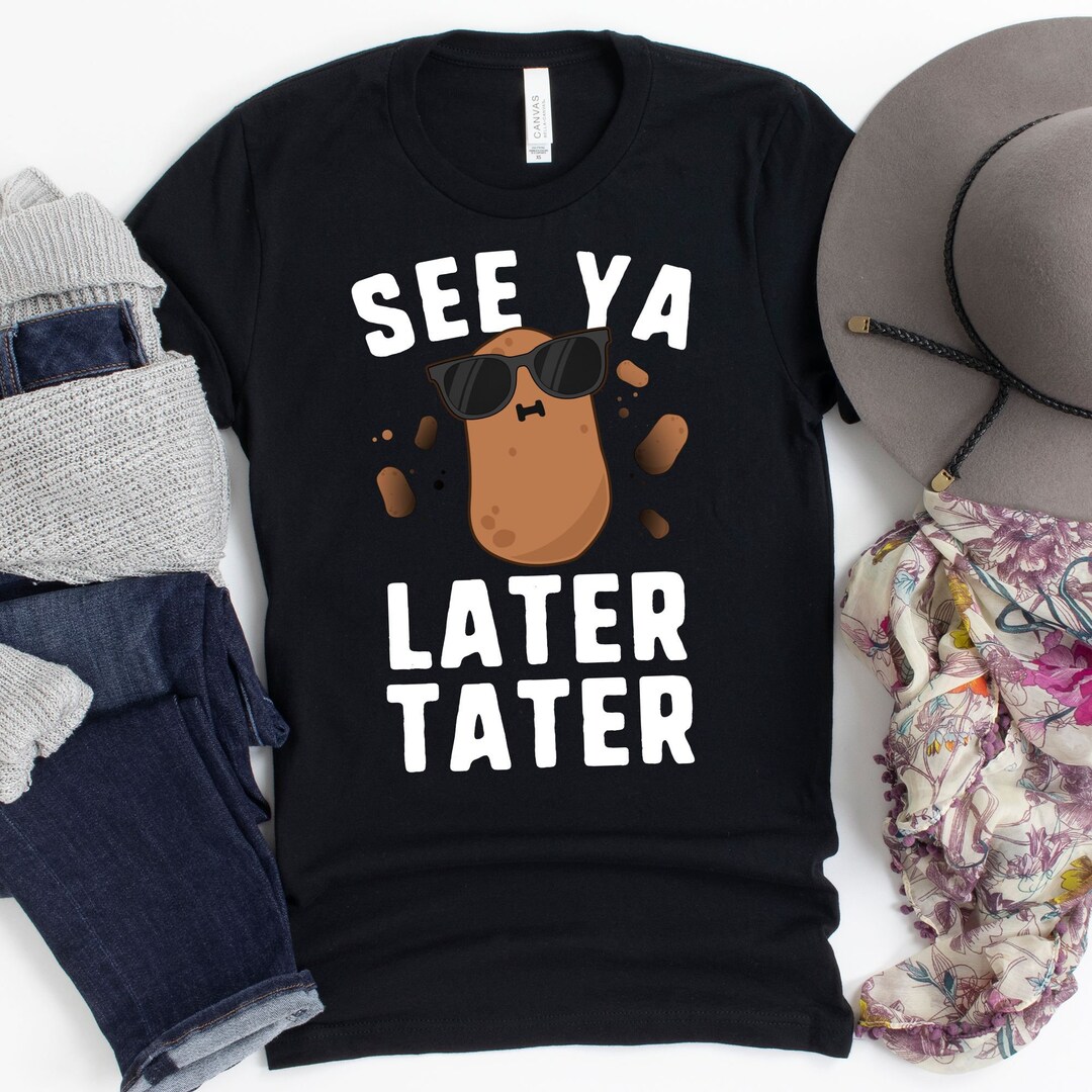 See Ya Later Tater T-shirt / Funny Potato Shirt / See Ya Later Tater ...