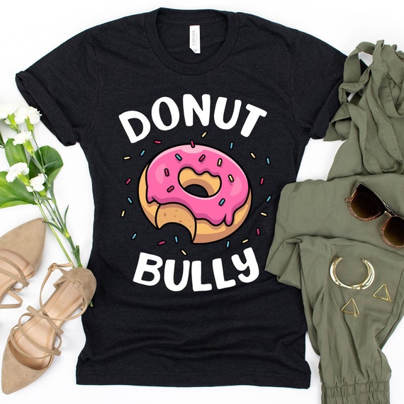 Donut Bully T-shirt / Anti Bullying Shirt / Donut Bully / | Etsy