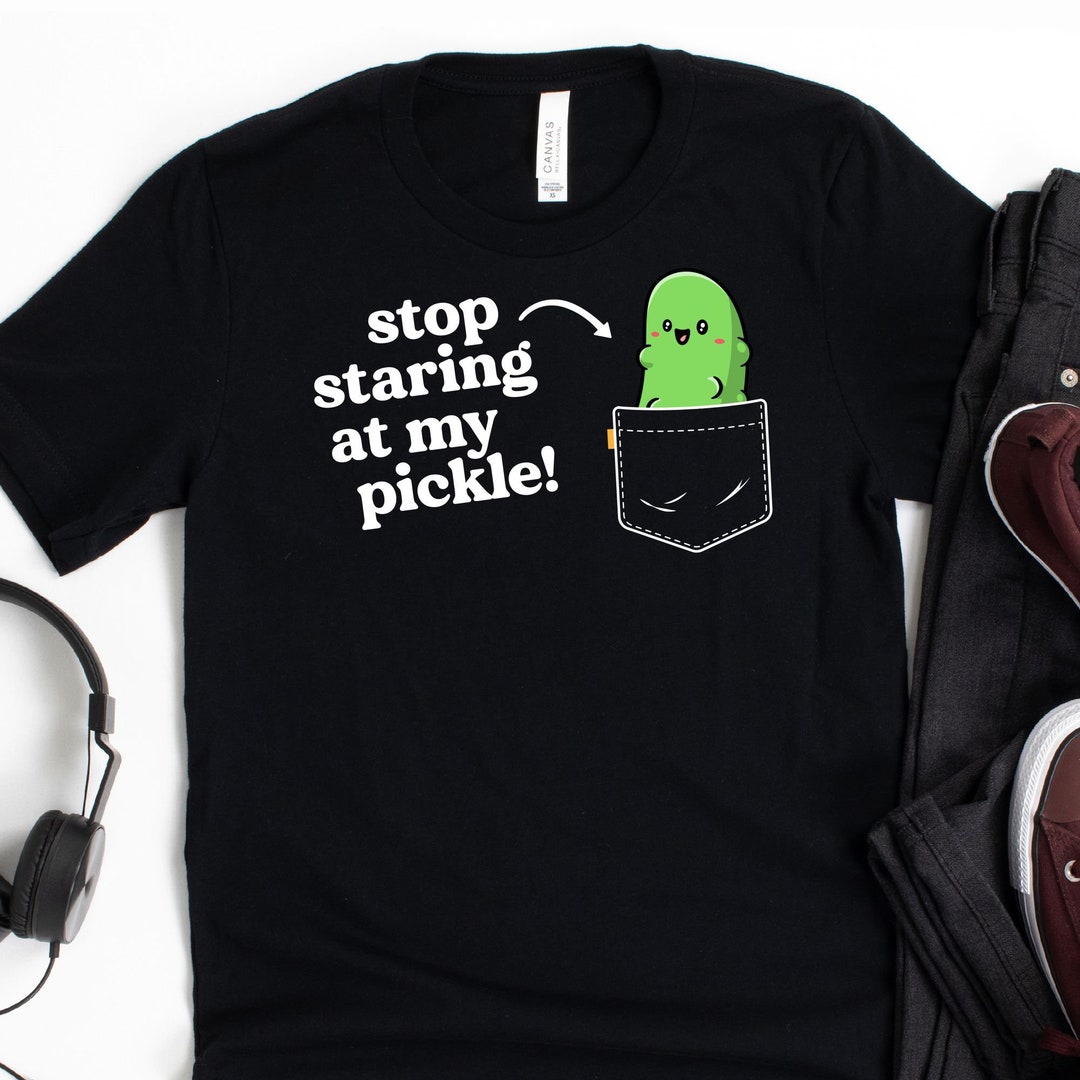 Stop Staring at My Pickle T-shirt / Pickle Shirt / at My Pickle / Stop ...