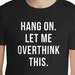 Overthinking Shirt Overthinking Quote Over Thinking You Are ...