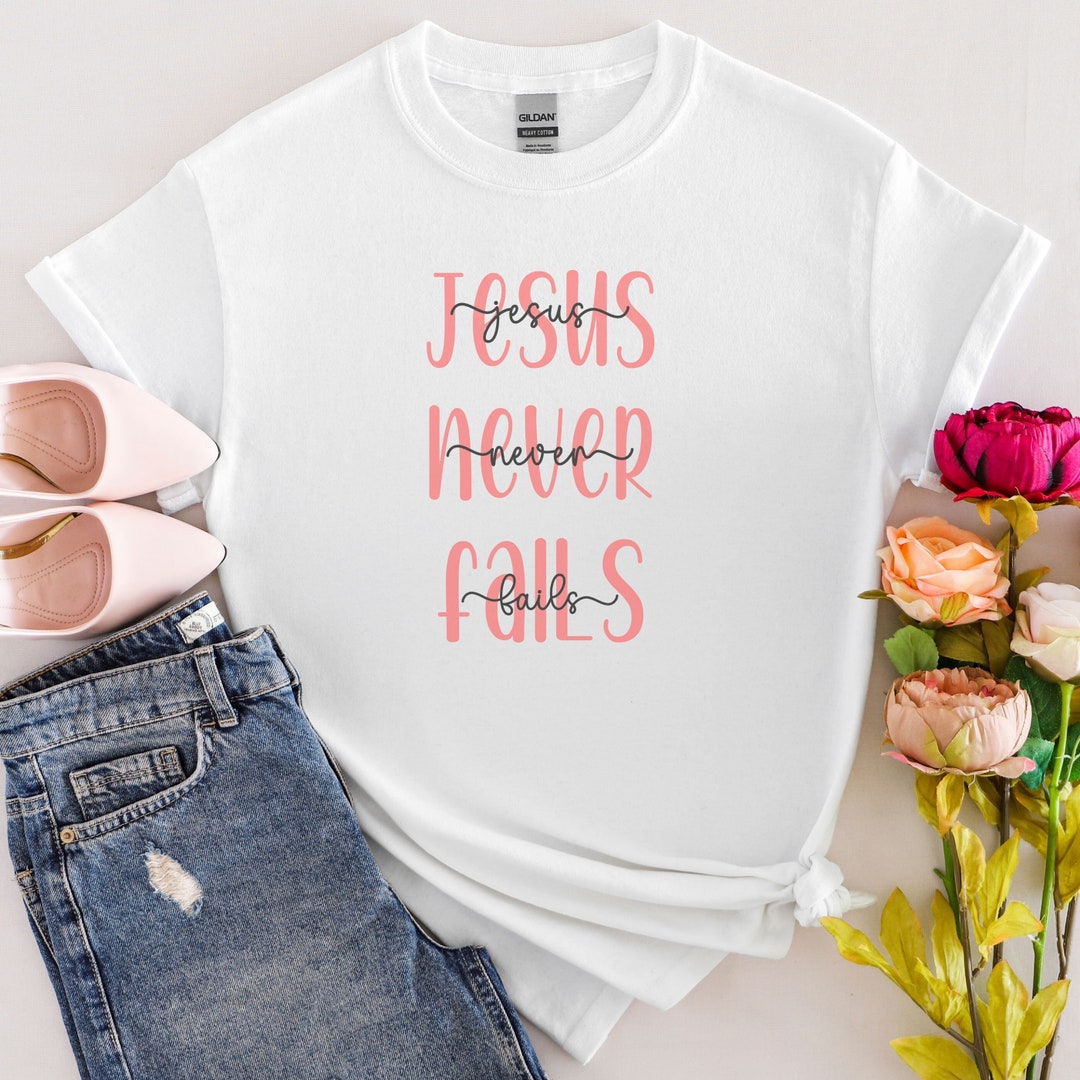 Jesus Never Fails Shirt, Christian Shirt, Inspirational Shirt, Jesus ...
