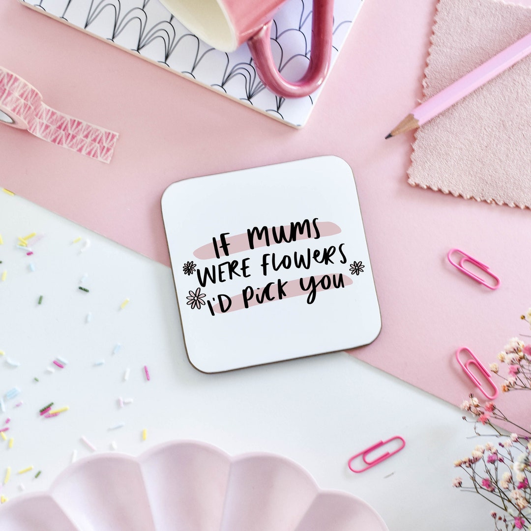 If Mums Were Flowers I'd Pick You Coaster, Mother's Day Gift, for Mum ...