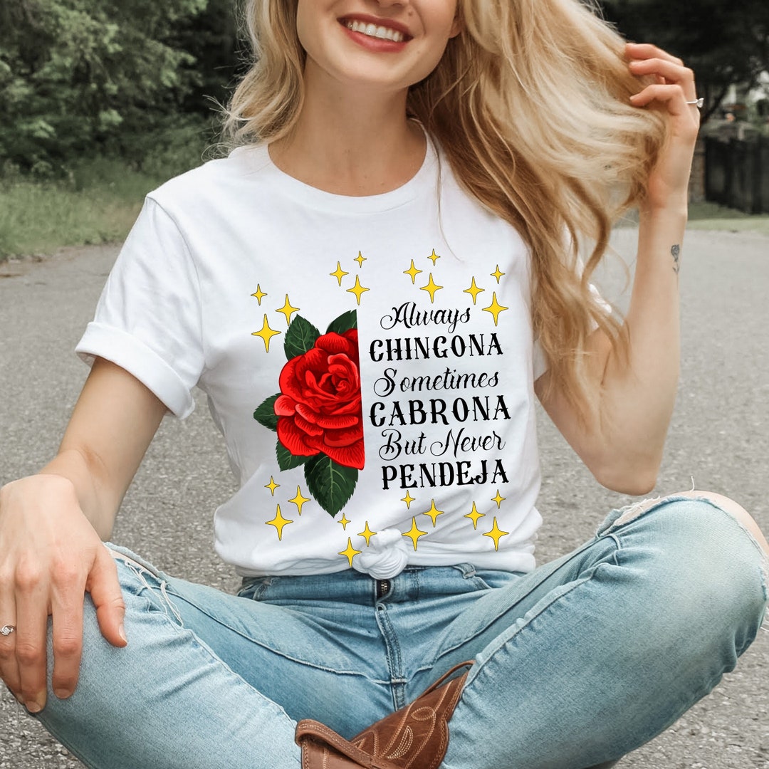 Always Chingona Sometimes Cabrona But Never Pendeja T Shirt Latina Tee