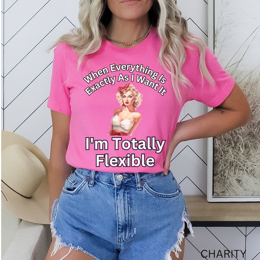 I'm Totally Flexible T-shirt, Sarcastic Quote Tee, Snarky Woman T Shirt, Funny Woman Quote Shirt ...