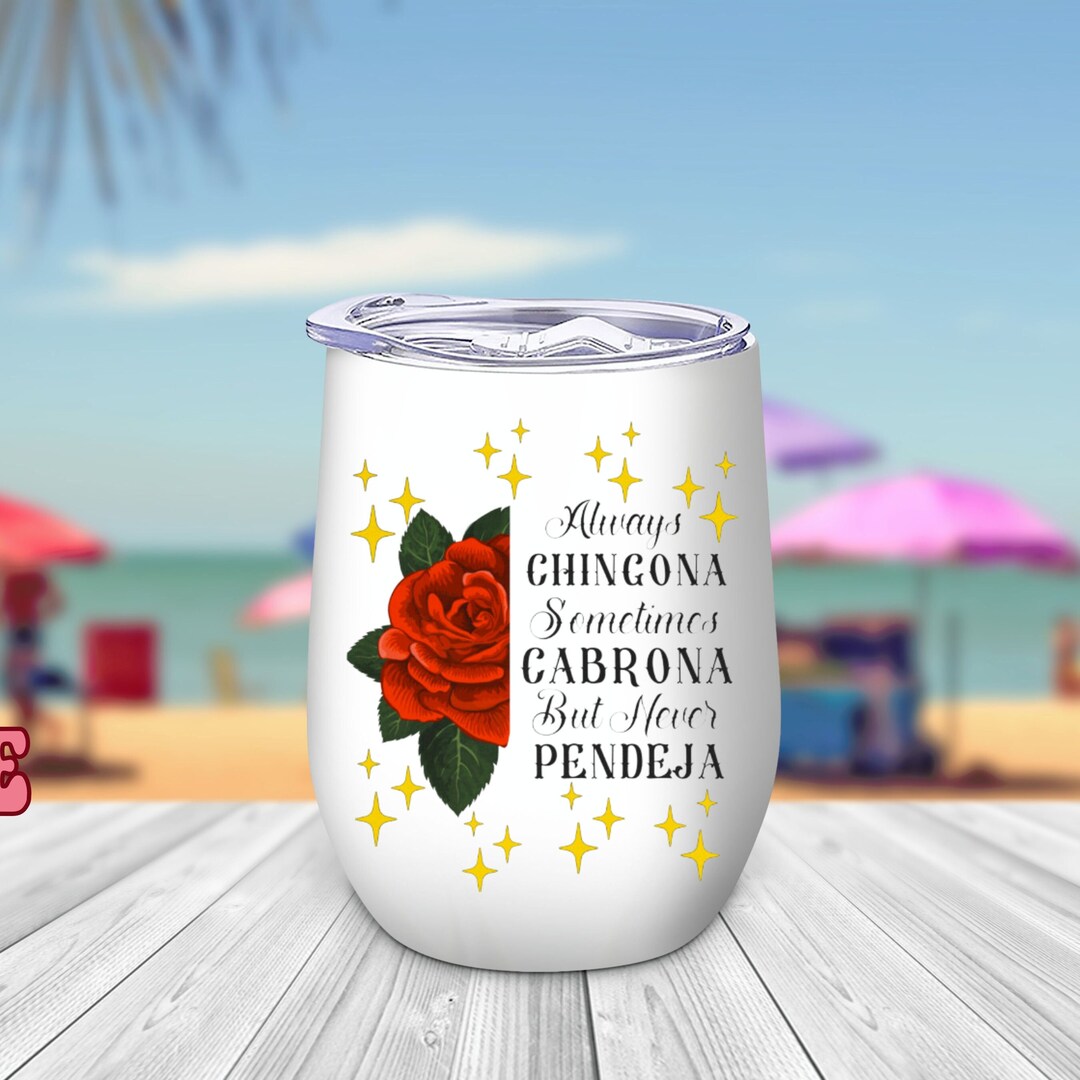 Always Chingona Sometimes Cabrona but Never Pendeja Chill Wine Tumbler ...