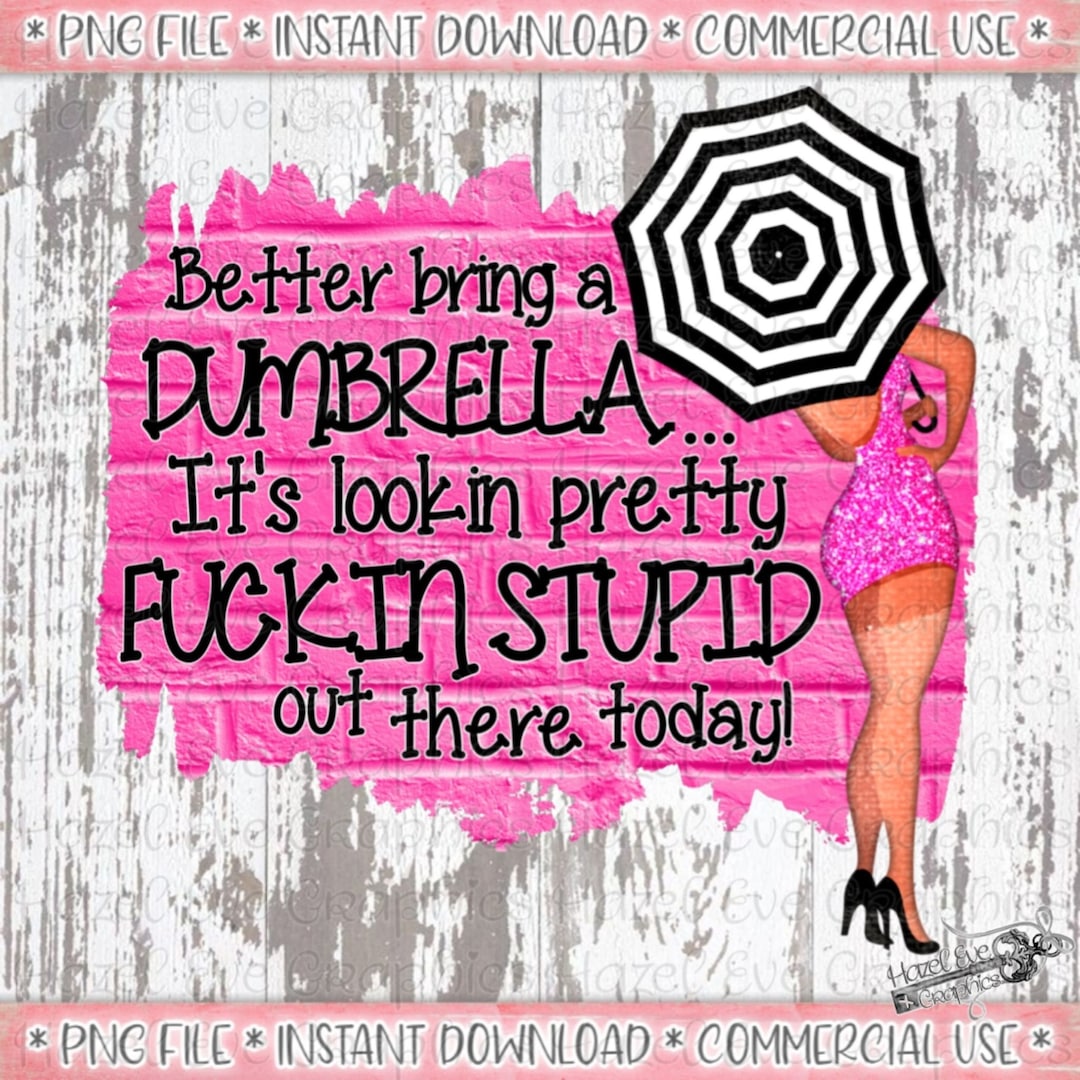 Better Bring a Dumbrella It's Lookin Pretty Fkn Stupid, PNG File for ...