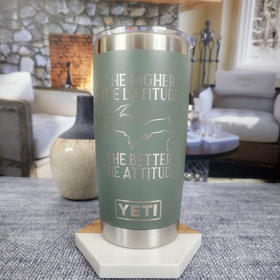 The Higher the Latitude the Better the Attitude Michigan Engraved YETI ...