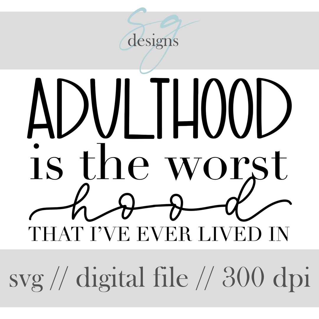 Adulthood is the Worst Hood | 1 SVG Digital Download | Adulthood, Hood ...