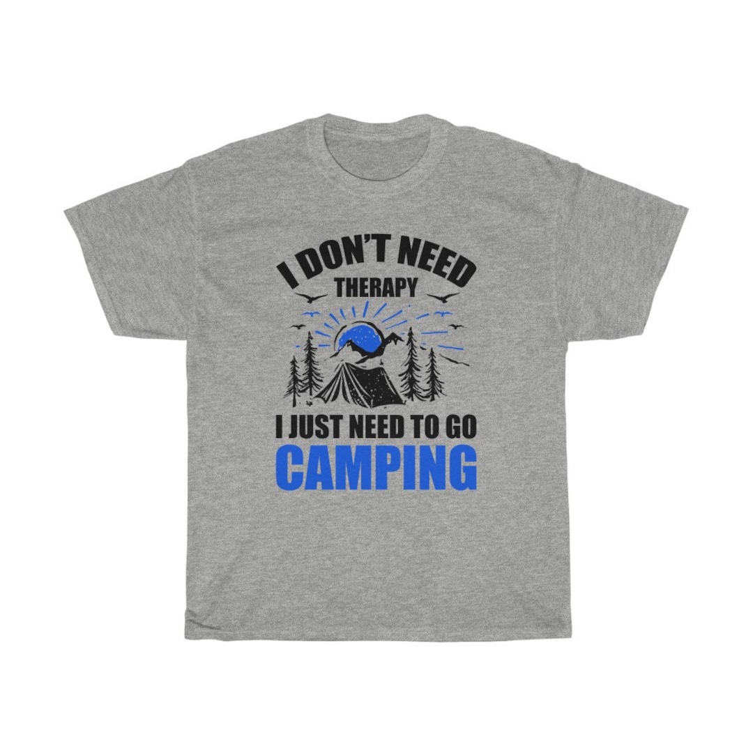 I Don't Need Therapy I Just Need to Go Camping Funny Camp Camping Meme ...