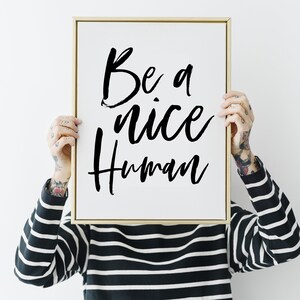 DIGITAL DOWNLOAD Be A Nice Human Sign Inspirational Wall Art Black and ...