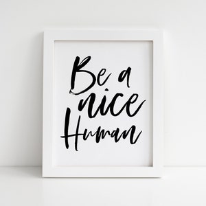 DIGITAL DOWNLOAD Be A Nice Human Sign Inspirational Wall Art Black and ...