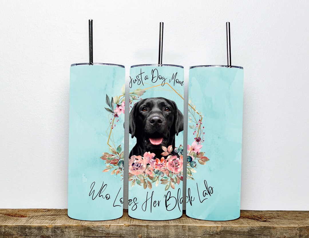 Insulated Black Lab Tumbler - Just a Dog Mom Who Loves Her Black Lab ...