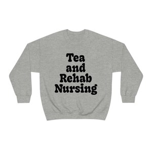 Rehab Nurse Nursing Graduate Graduation Tea Sweatshirt, Gifts, Funny ...