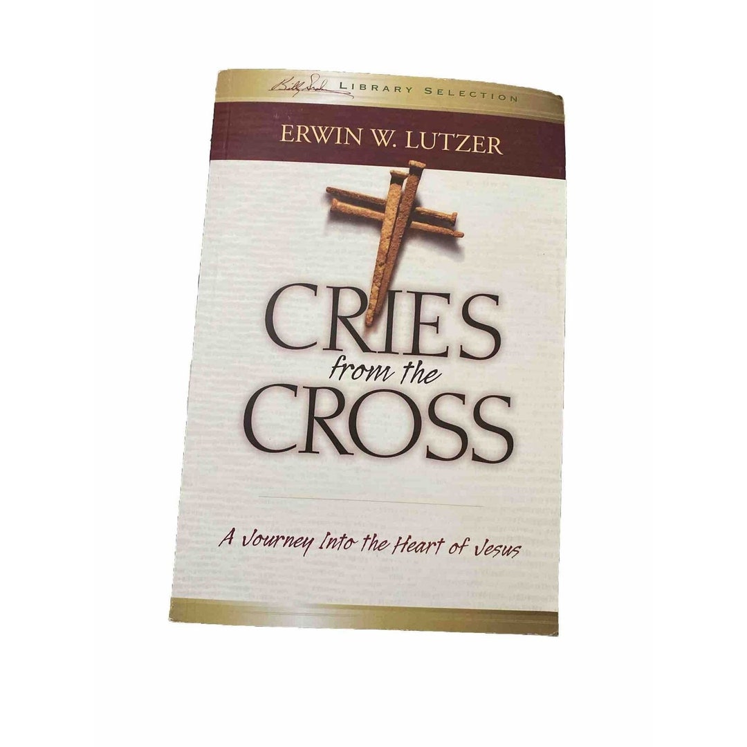 Cries From the Cross Erwin Lutzer Billy Graham Library Selection ...
