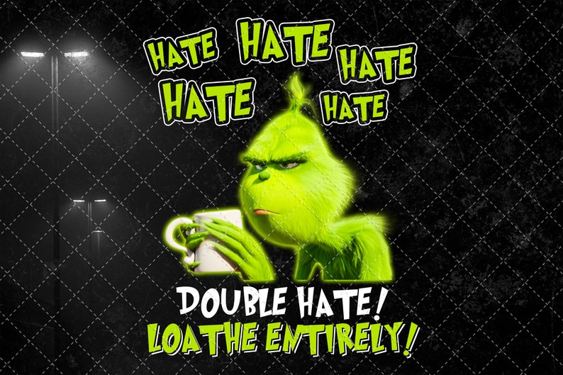 Grinch Hate Hate Hate Double Hate Loathe Entirely Png The | Etsy