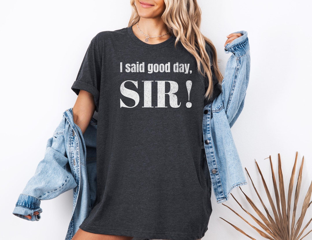 Funny 'I Said Good Day SIR' Unisex Tee - Sarcastic Humor Shirt - Etsy