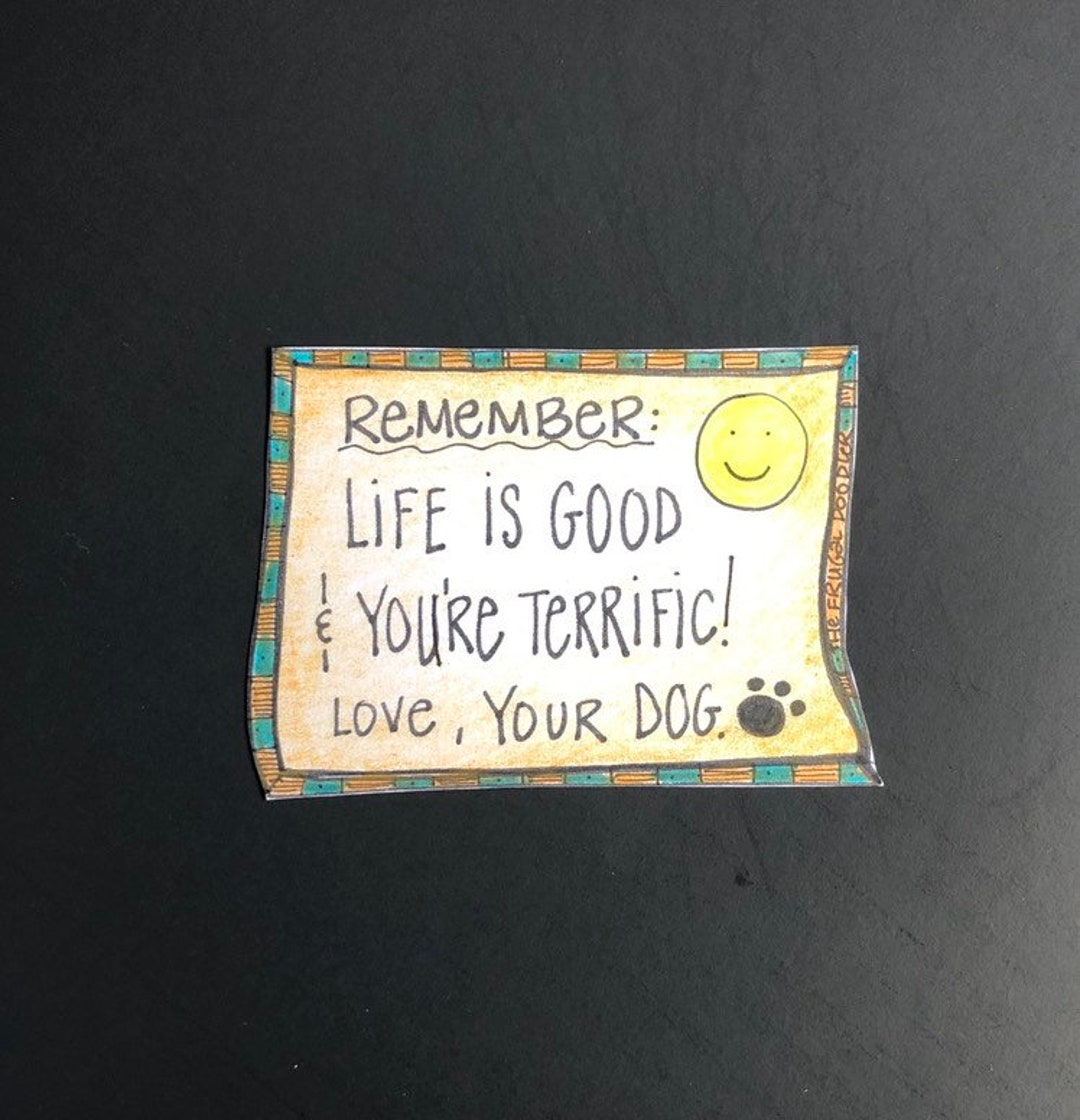 Remember, Life is Good and Your Terrific. Love, Your Dog Magnet - Etsy
