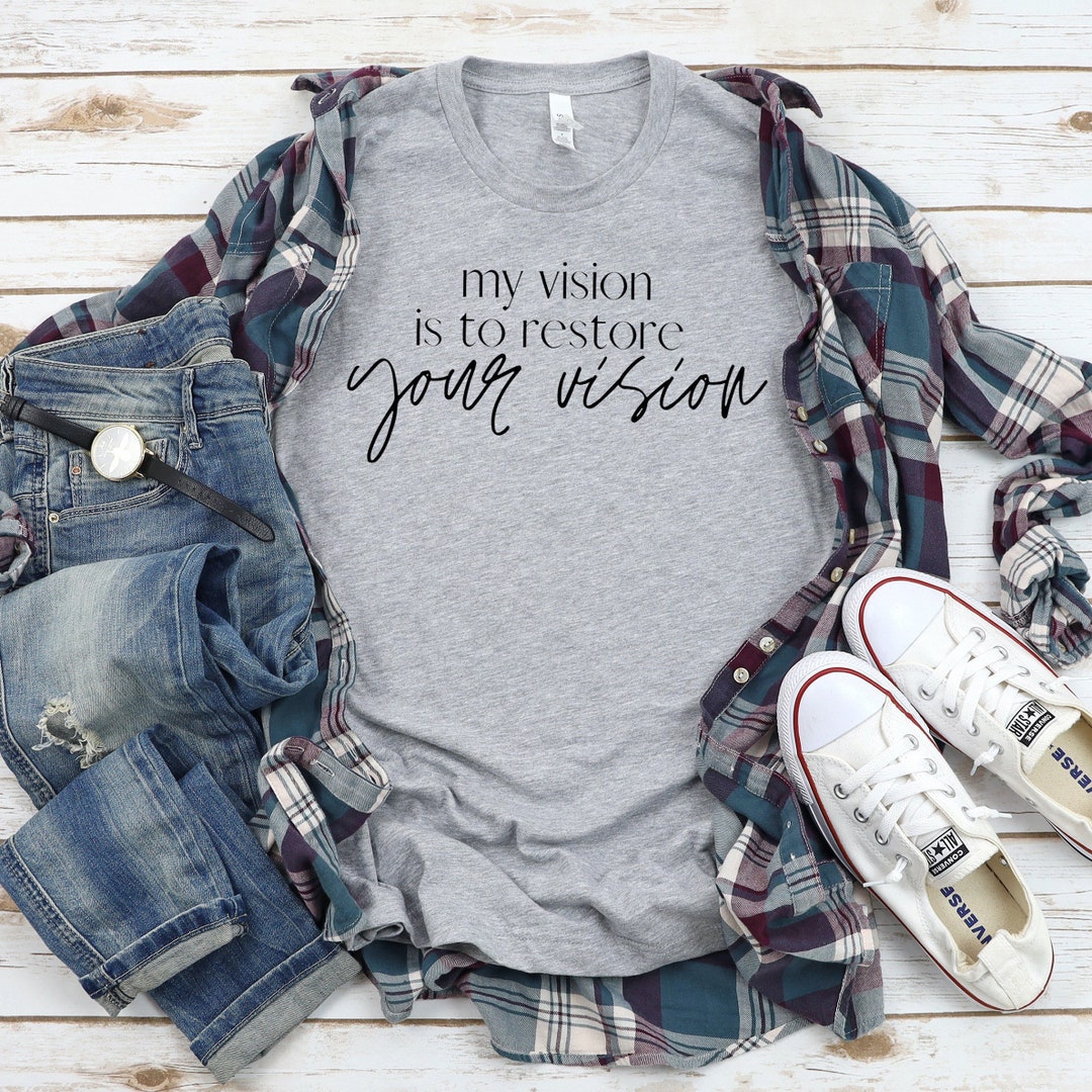My Vision is to Restore Your Vision T-shirt | Optometrist, Optician ...