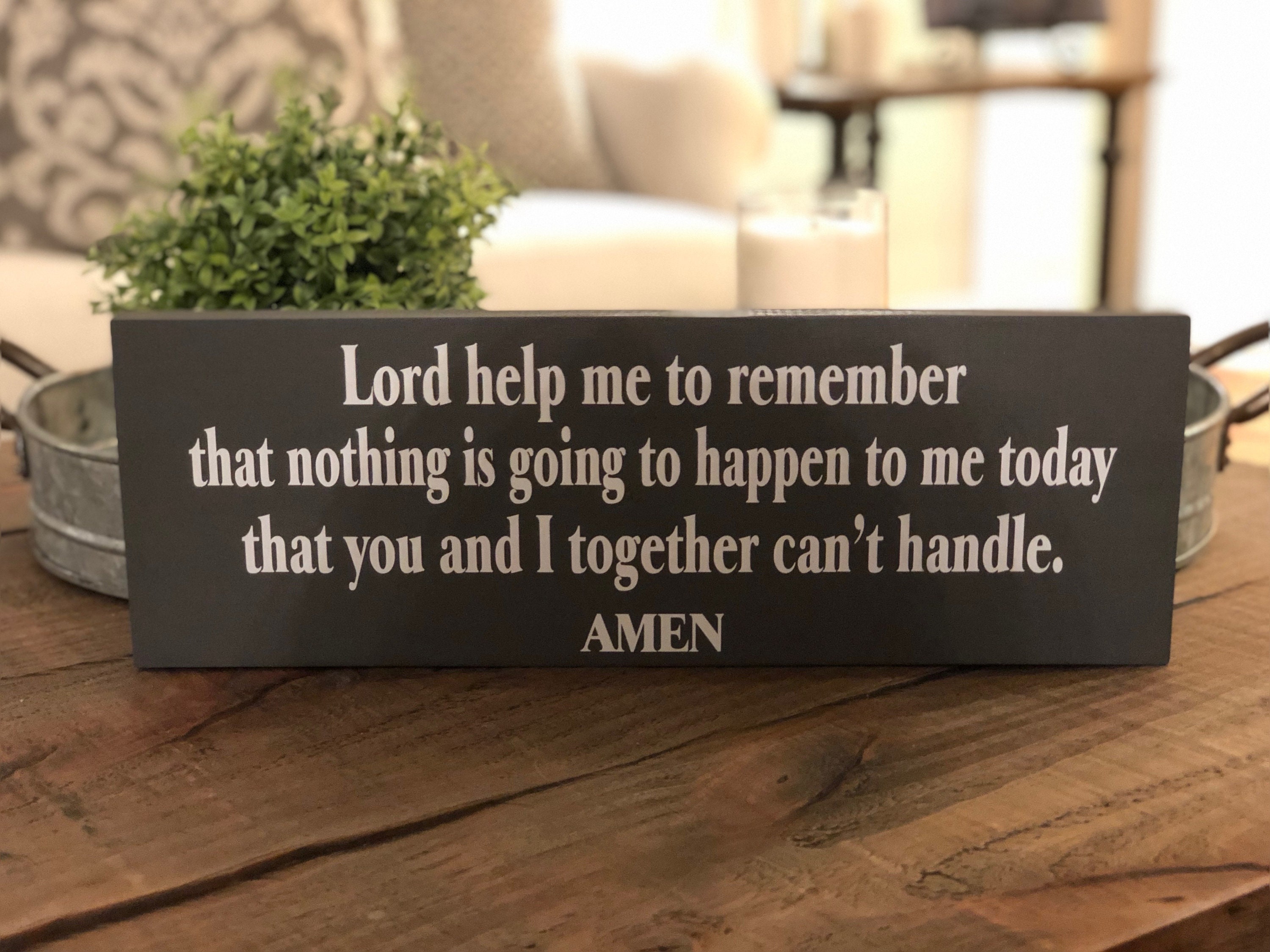 Lord Help Me to Remember That Nothing is Going to Happen to Me Today ...