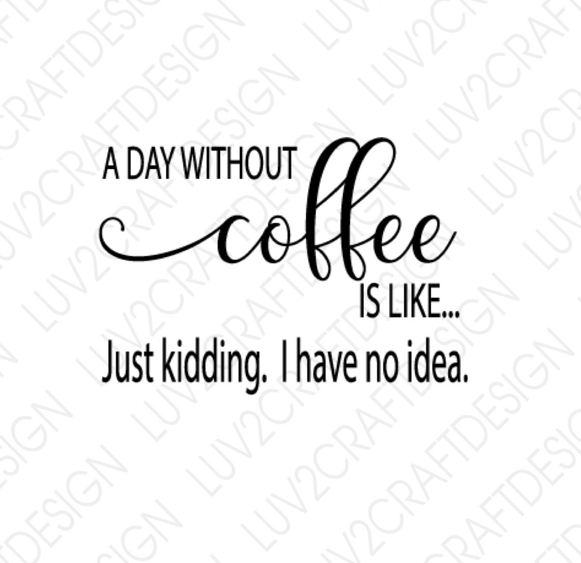 A Day without Coffee is like... Just Kidding I have no idea | Etsy