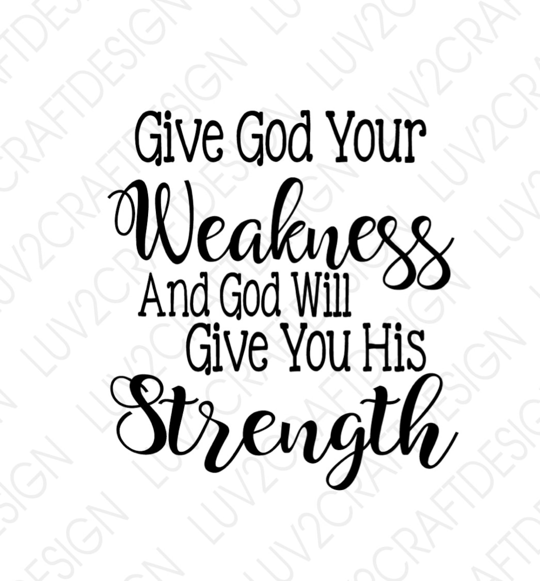 God Svg, Give God Your Weakness and God Will Give You His Strength ...