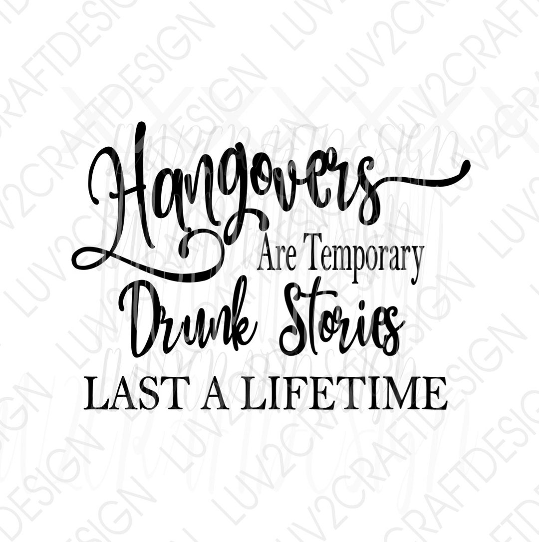 Svg Png Hangovers Are Temporary Drunk Stories Last A Lifetime