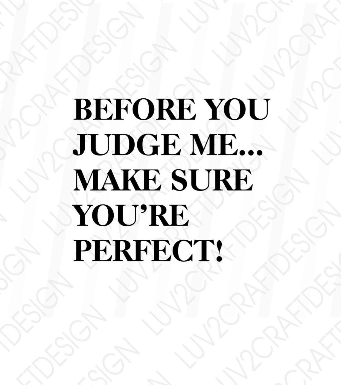 Before you judge me make sure you're perfect | Etsy Before you judge me make sure you're perfect | Etsy