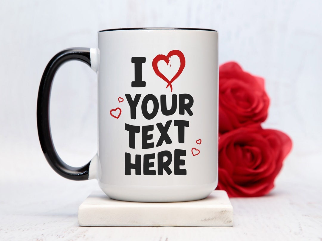 Personalized I Love Mug - Custom Text Coffee Cup - Customizable Coffee ...
