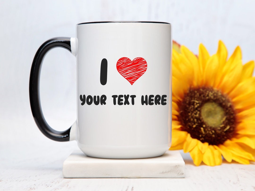 Personalized I Love Mug - Custom Text Coffee Cup - Customizable Coffee ...