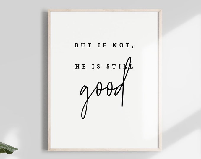 But If Not He is Still Good, Bible Verse Print, Scripture Quote, Dorm ...
