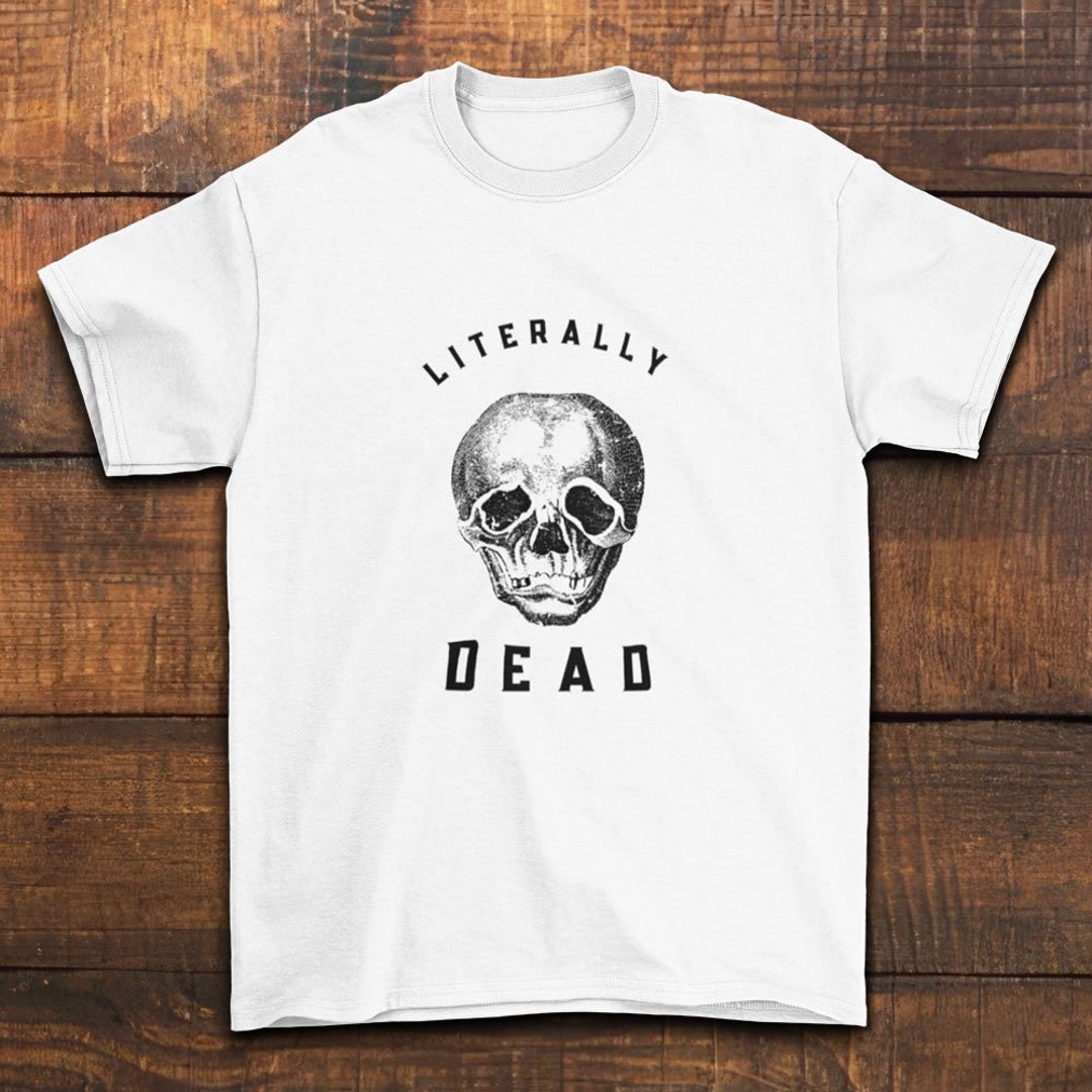 Literally Dead Skull Shirt | Sad Skull Graphic Tee | Dark Humor ...