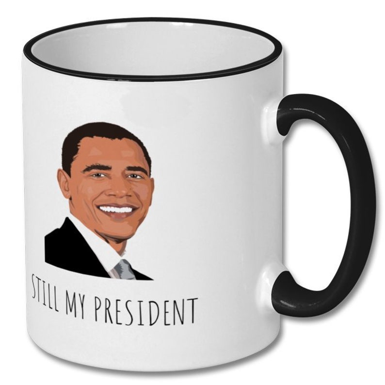 OBAMA STILL My PRESIDENT Obama Obama Mug Obama Gift Obama - Etsy