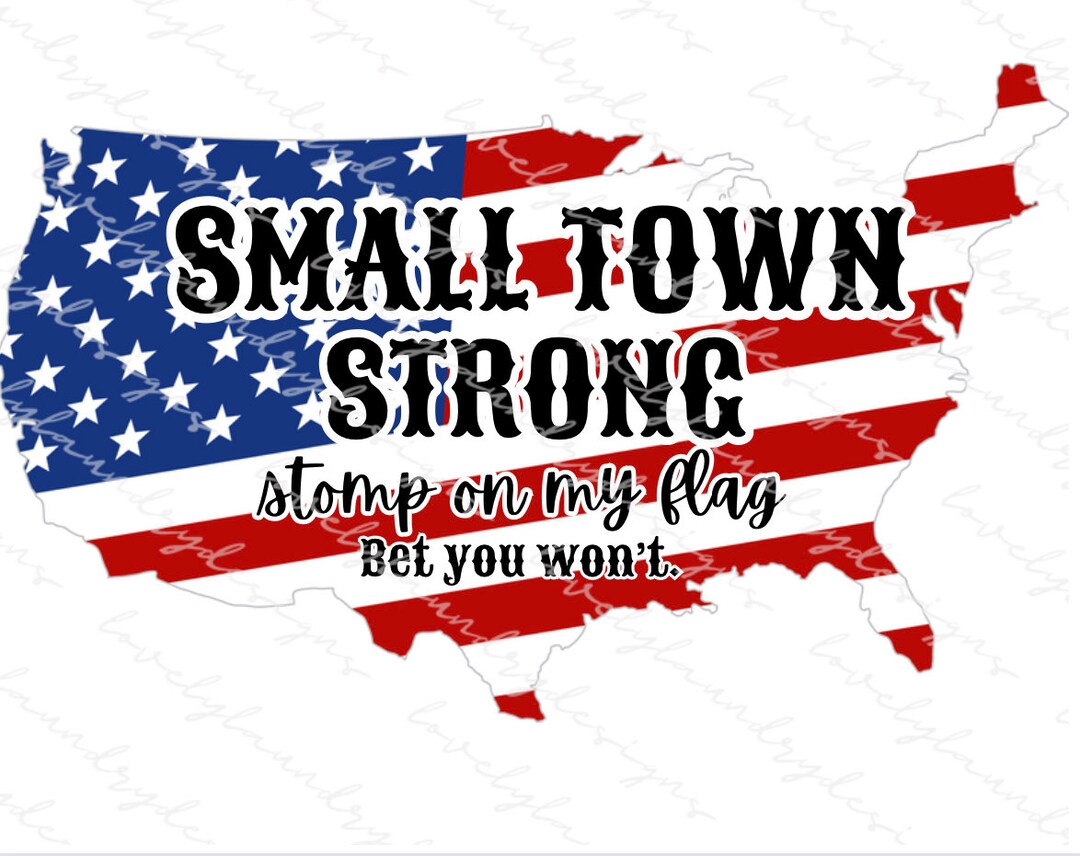 Small Town Strong, Stomp on My Flag, Bet You Wont, Try That in a Small ...